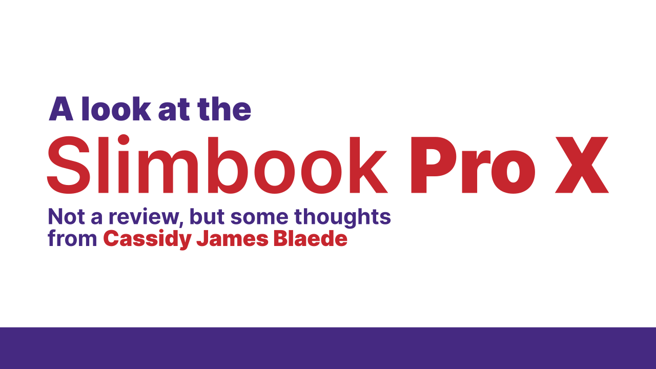 A Look at the Slimbook Pro X ⋅ Cassidy James Blaede